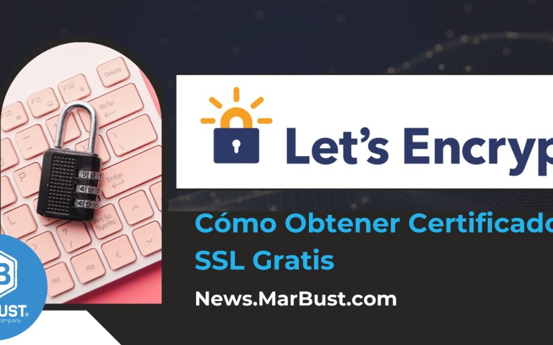 Let's Encrypt: Cómo Obtener Certificados SSL Gratis | Marbust Newsroom®