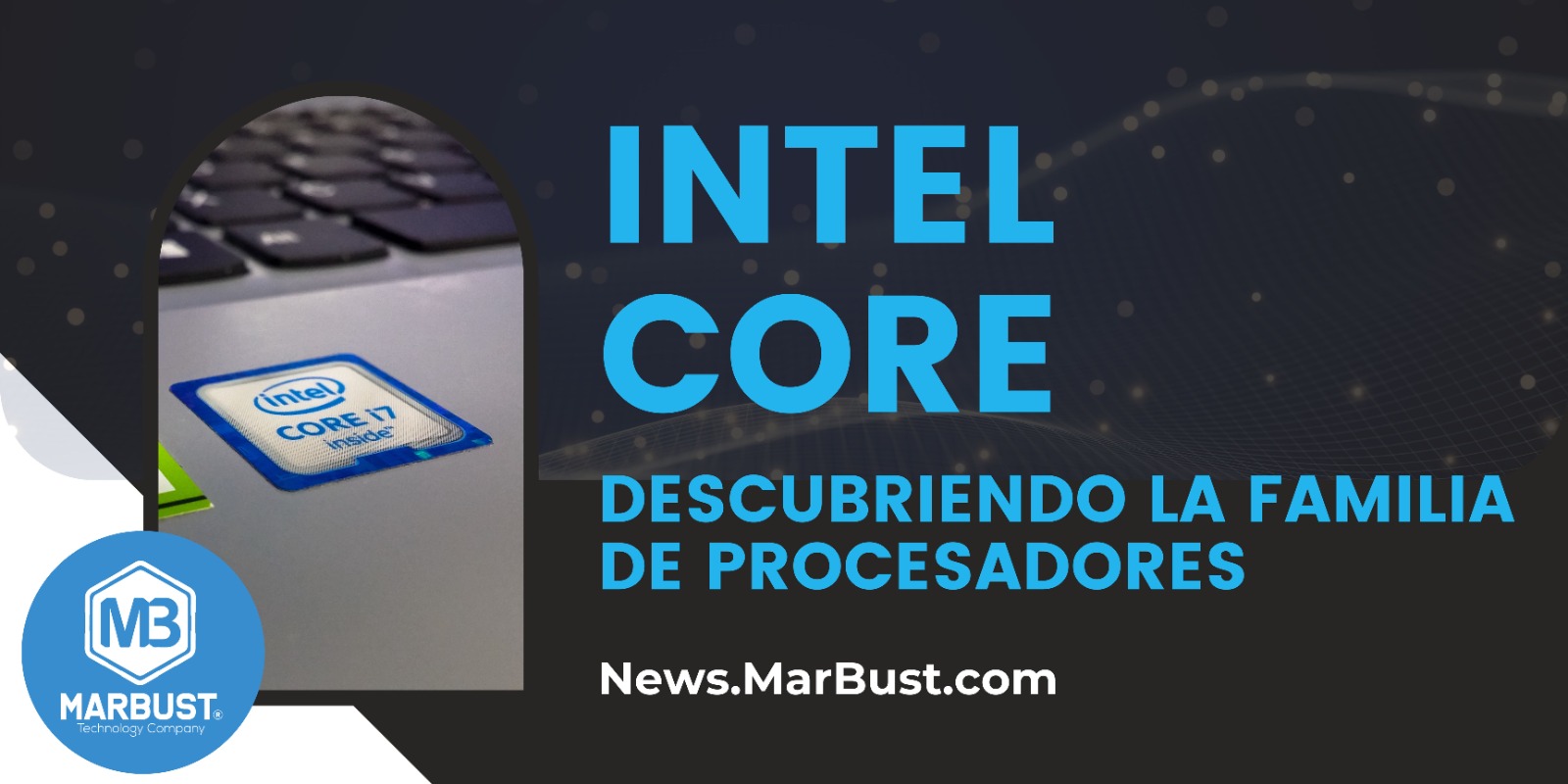 Descubriendo la Familia de Procesadores Intel Core | Marbust Newsroom®